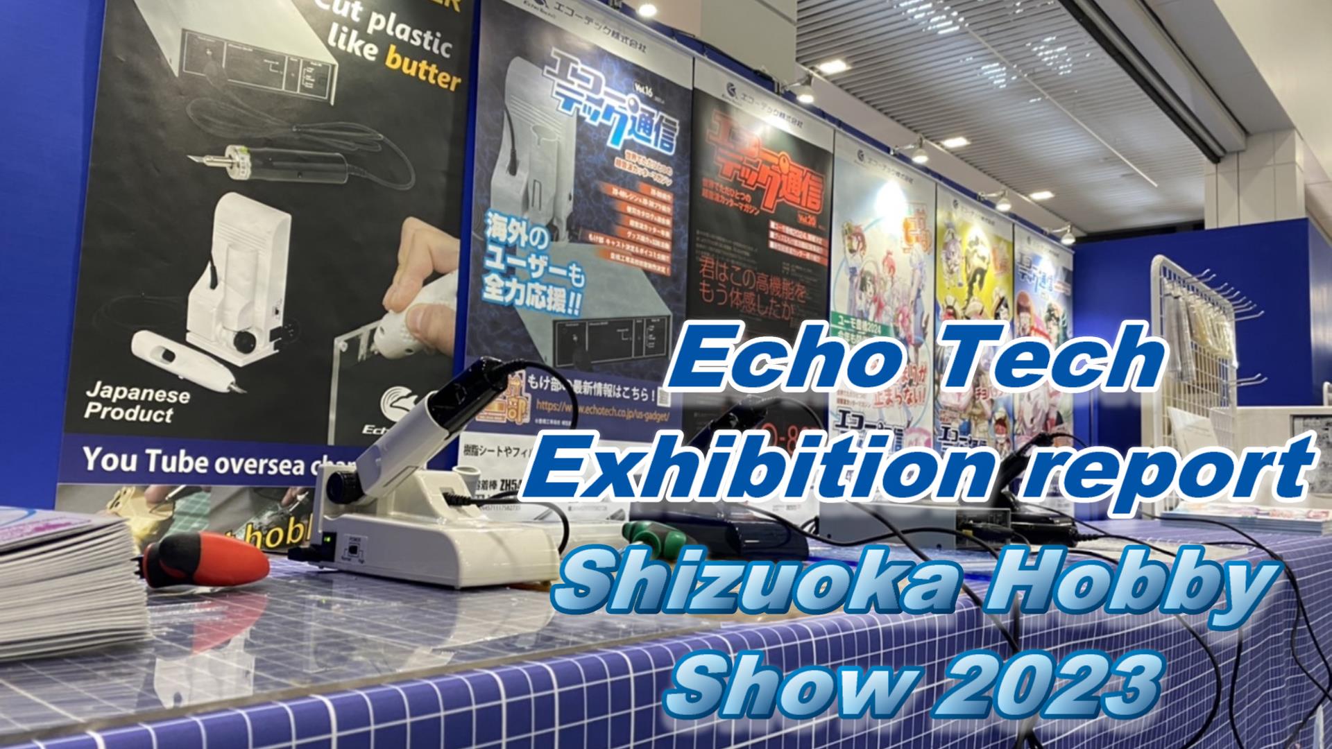 【Echo Tech】 Uploaded new video, "Shizuoka Hobby show 2023 Exhibition report!" on You Tube ...